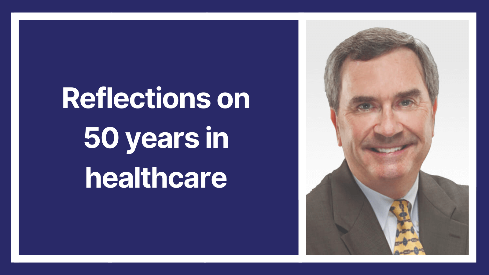 Dennis J. Kain: Reflections on 50 years in healthcare